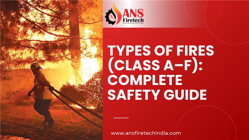Types of Fires (Class A–F): Complete Safety Guide